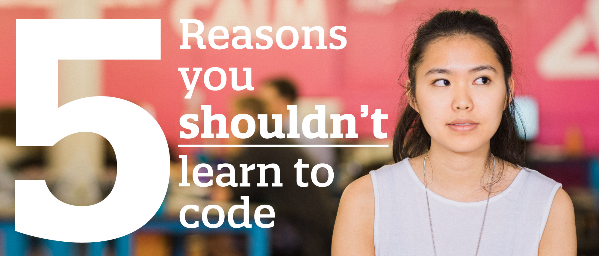 Launch Academy: 5 Reasons You Shouldn't Learn to Code